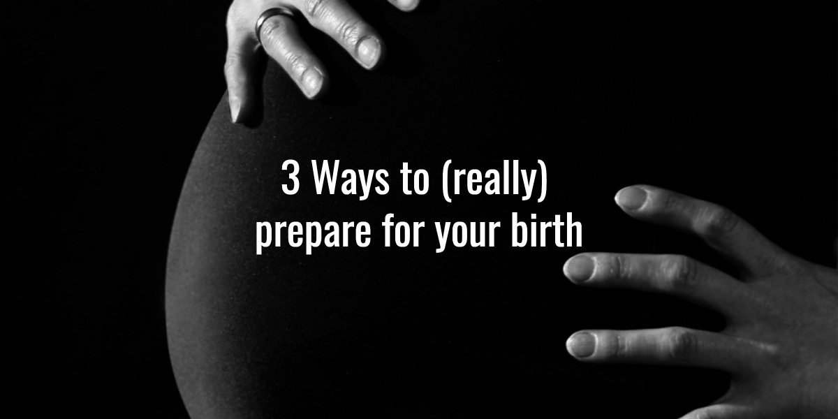 3 Ways to (really) prepare for your birth - SCV Birth Center